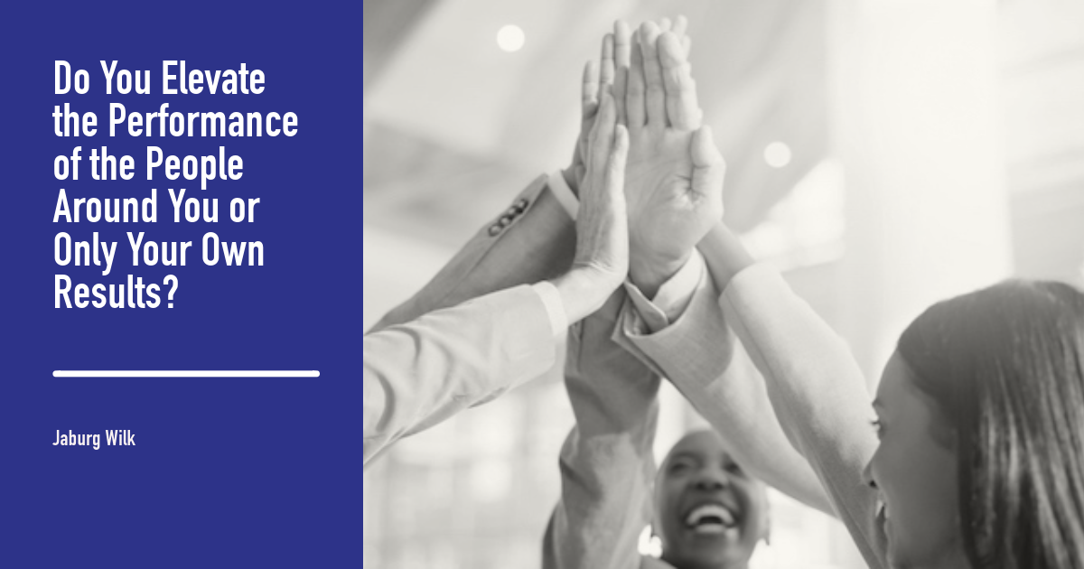 Do You Elevate the Performance of the People Around You or Only Your ...