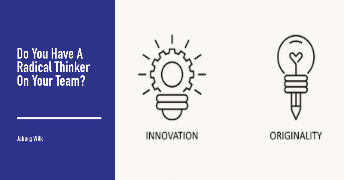 Do You Have A Radical Thinker On Your Team? - Jaburg Wilk
