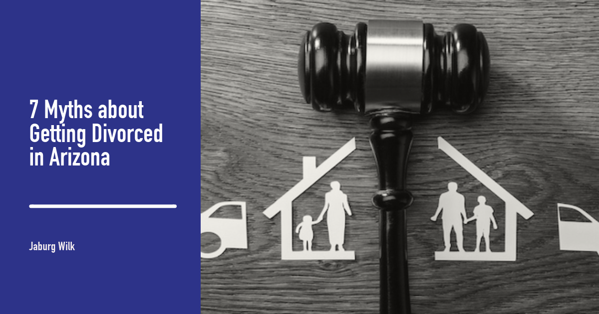 Seven Myths about Getting Divorced in Arizona - Jaburg Wilk