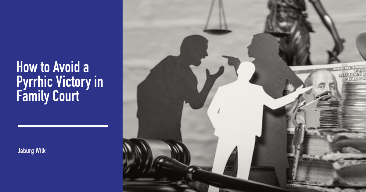 How to Avoid a Pyrrhic Victory in Family Court - Jaburg Wilk