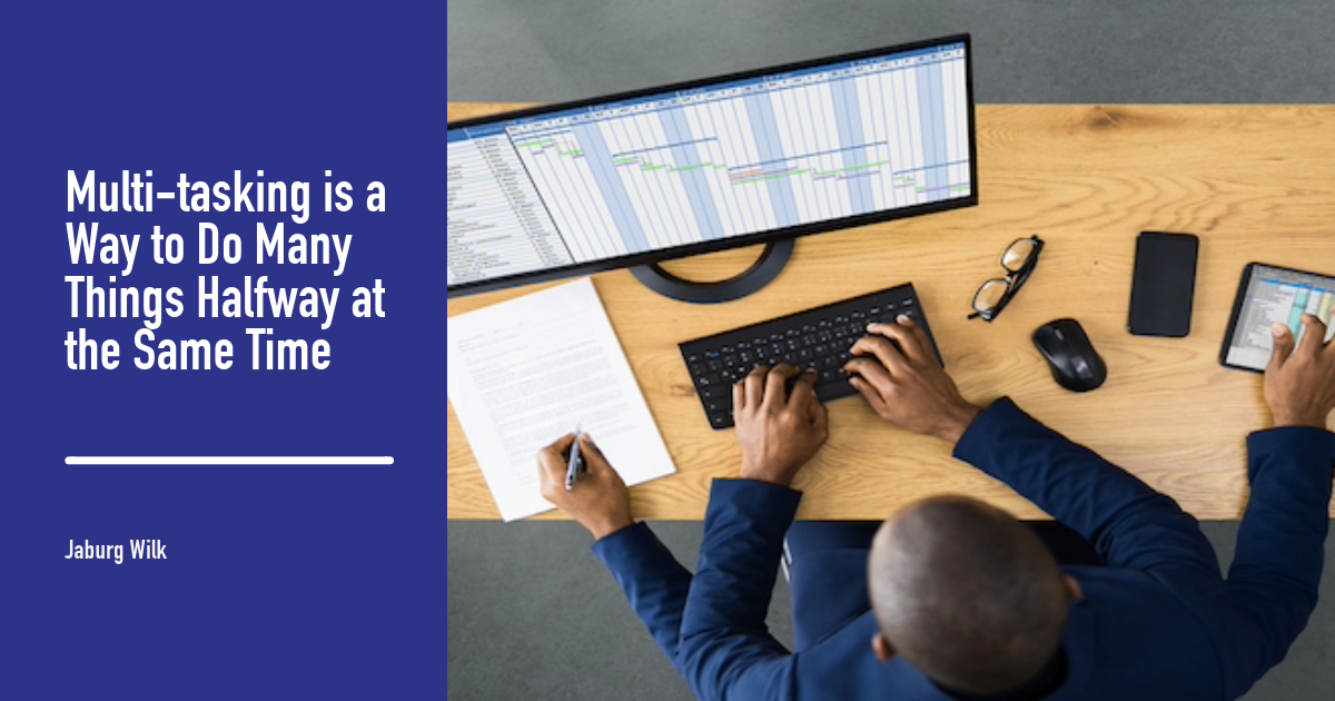 Multi-tasking is a Way to Do Many Things Halfway at the Same Time ...