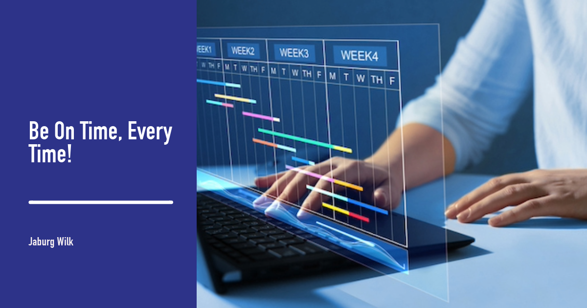 Be On Time, Every Time! - Jaburg Wilk