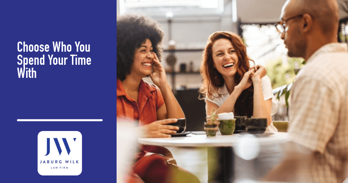 Choose Who You Spend Your Time With - Jaburg Wilk