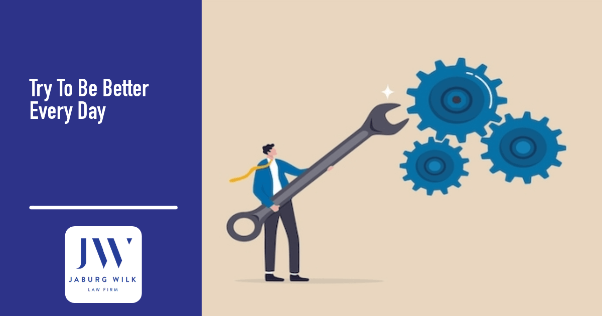 Try To Be Better Every Day - Jaburg Wilk