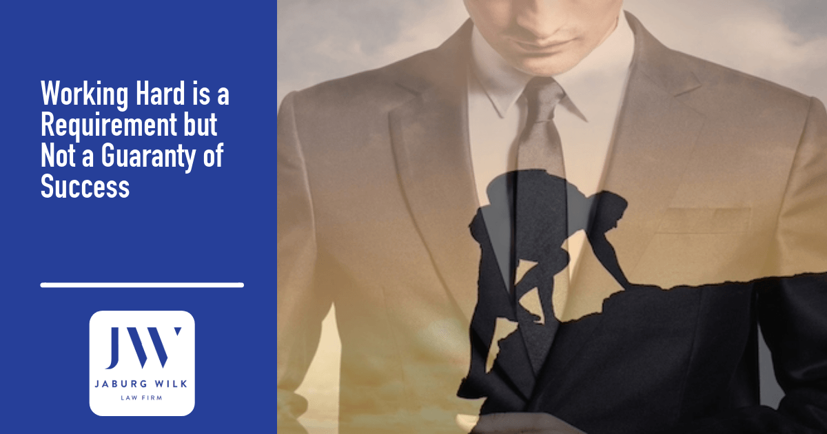 Working Hard is a Requirement but Not a Guaranty of Success - Jaburg Wilk